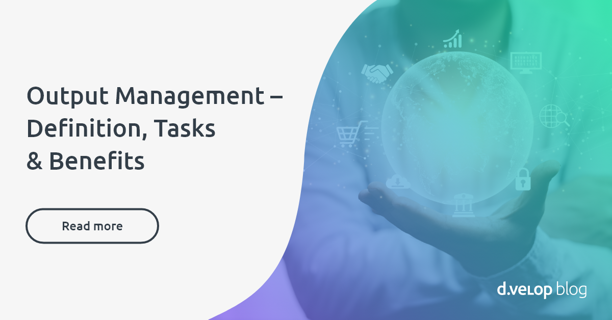 Output Management – Definition, Tasks & Benefits - d.velop Blog