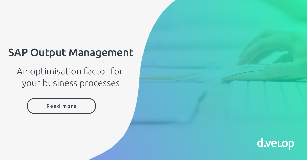 Sap Output Management An Optimisation Factor For Your Business Processes Dvelop Blog