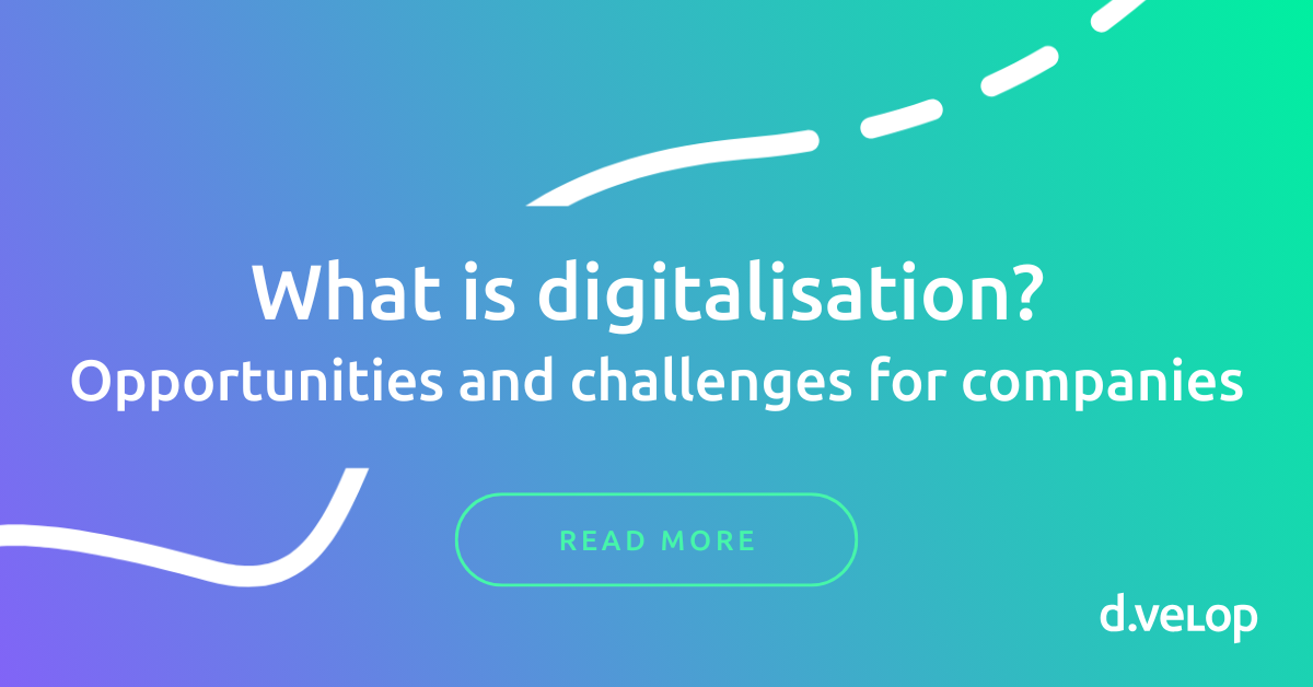 What is digitalisation? Opportunities and challenges for companies - d.velop Blog